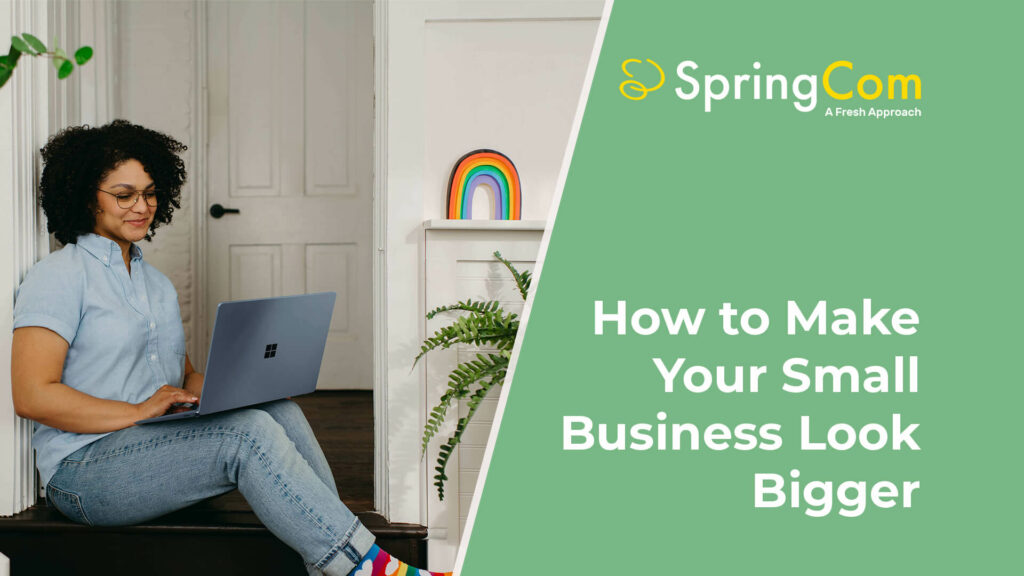 6 Ways to Make Your Small Business Look Bigger | SpringCom